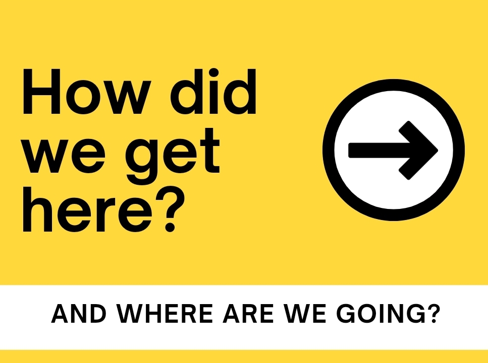 How did we get here and where are we going? Part 2 of 2